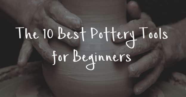 The 10 Best Pottery Tools for Beginners - The Ceramic School